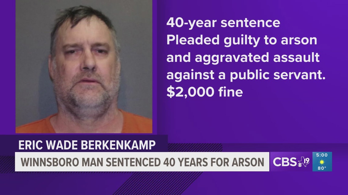 East Texas man pleads guilty to arson, sentenced to 40 years in prison ...